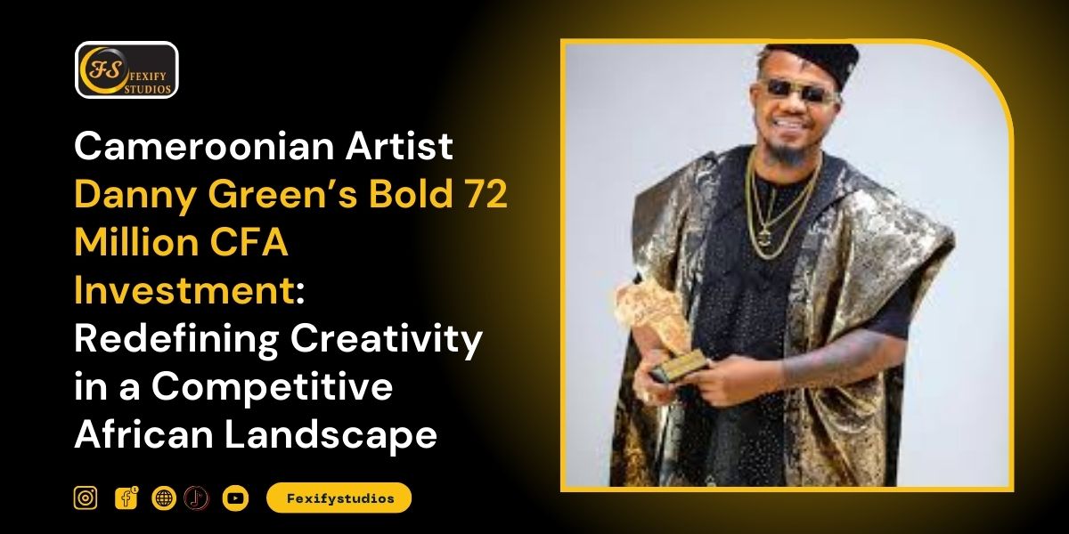 Cameroonian Artist Danny Green’s Bold 72 Million CFA Investm